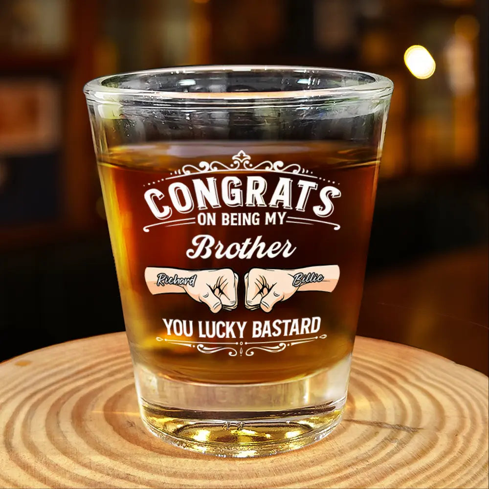 Congrats On Being My Brother You Lucky - Personalized Shot Glass ...