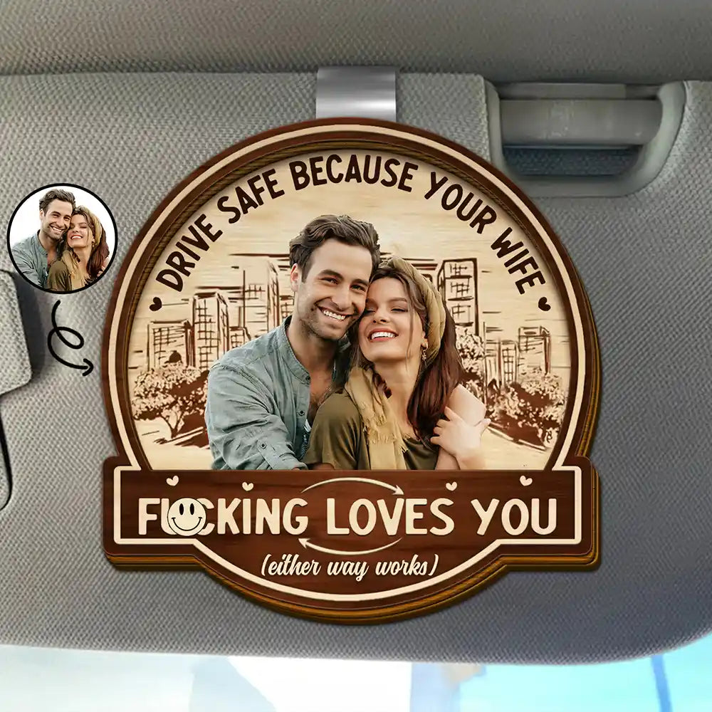 Custom Photo Drive Safe Because Your Wife Loves You - Personalized Cus ...